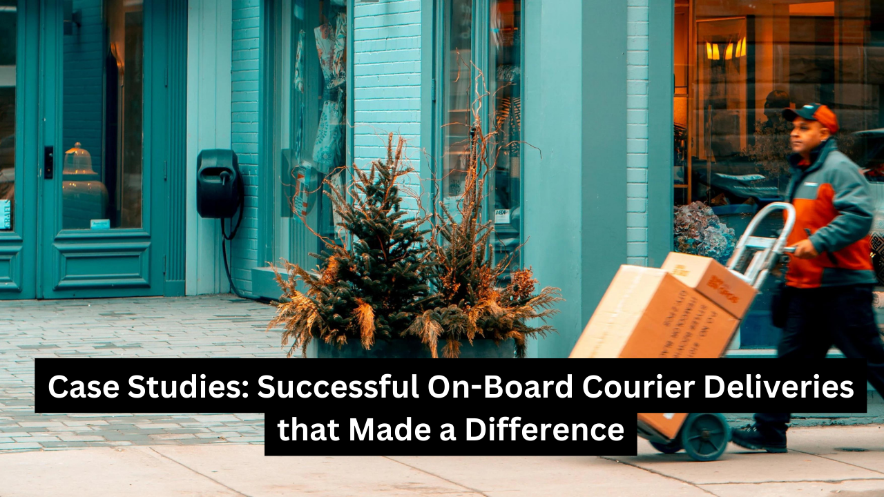 Case Studies: Successful On-Board Courier Deliveries That Made A ...
